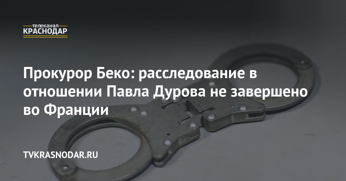 Прокурор Беко: расследование в отношении Павла Дурова не завершено во ...