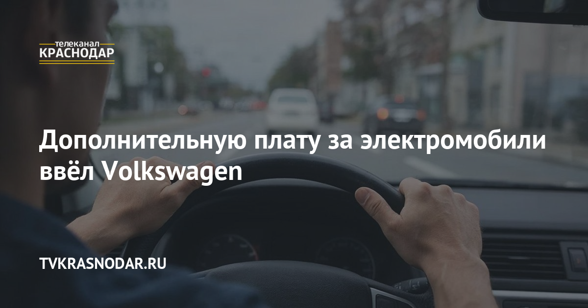 Дополнительную плату за электромобили ввёл Volkswagen. 08.05.2026 г ...
