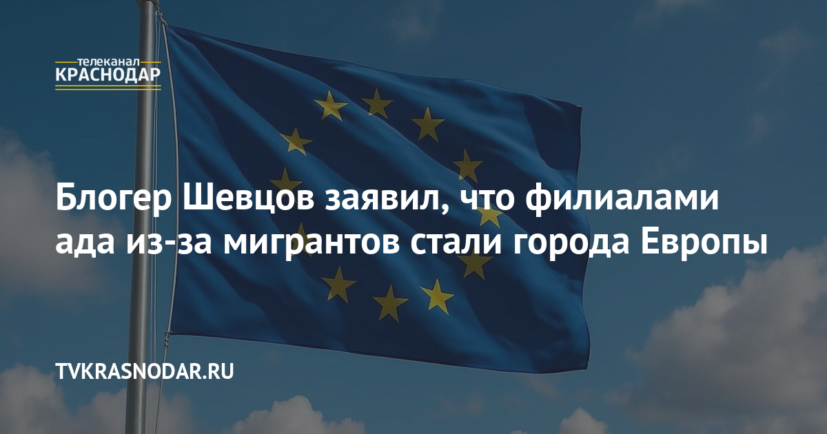 Блогер Шевцов заявил, что филиалами ада из-за мигрантов стали города ...